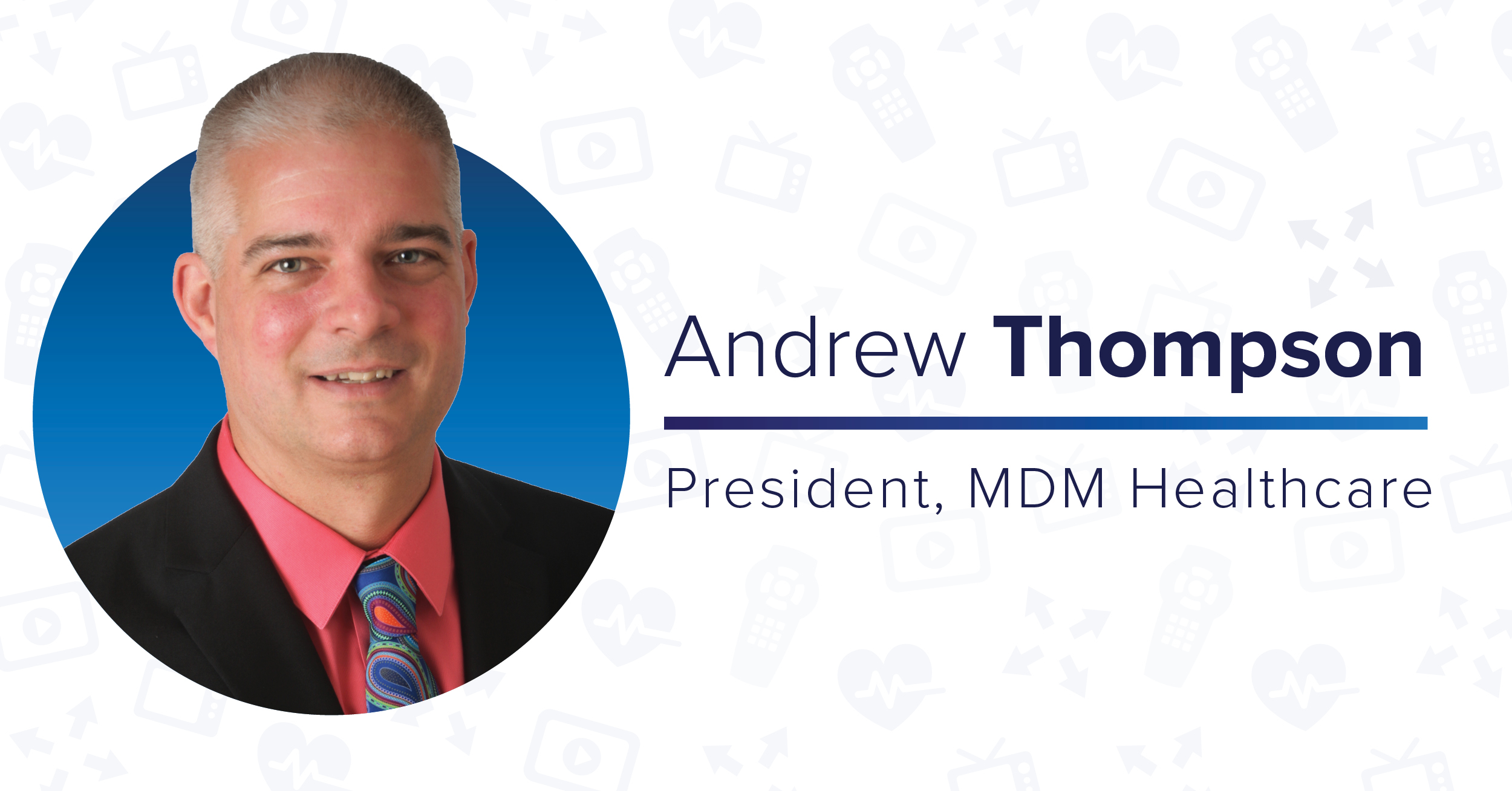 Andrew Thompson Named MDM Healthcare President - MDM